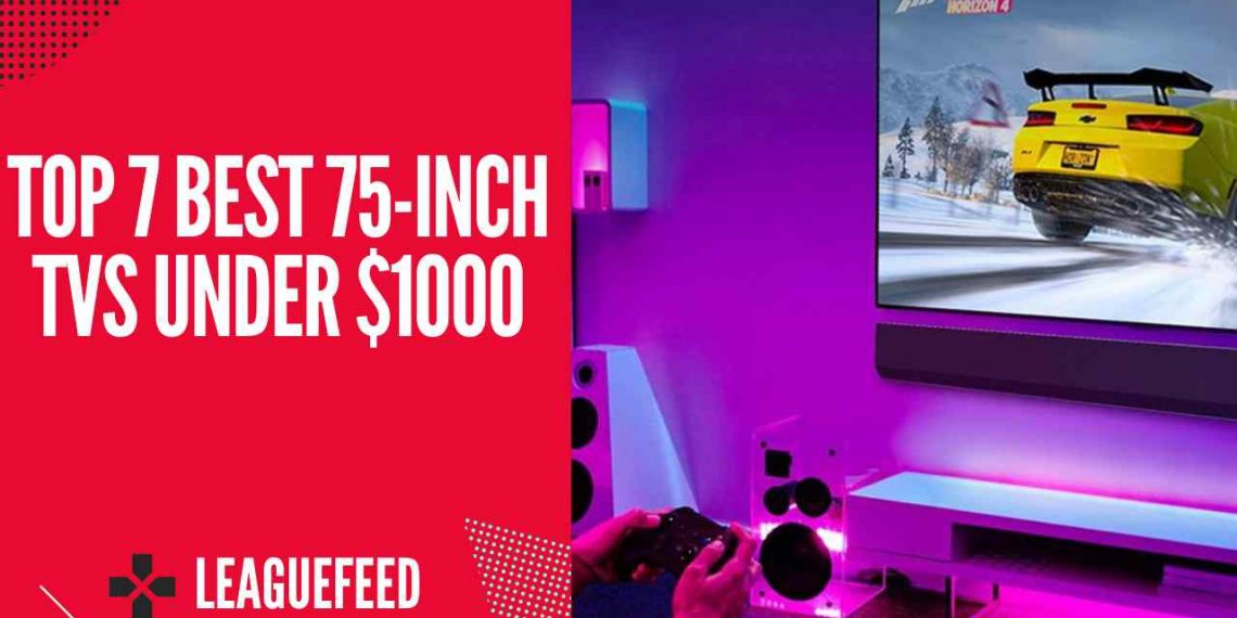 Top 7 Best 75 Inch TVs Under 1000 In 2022 LeagueFeed